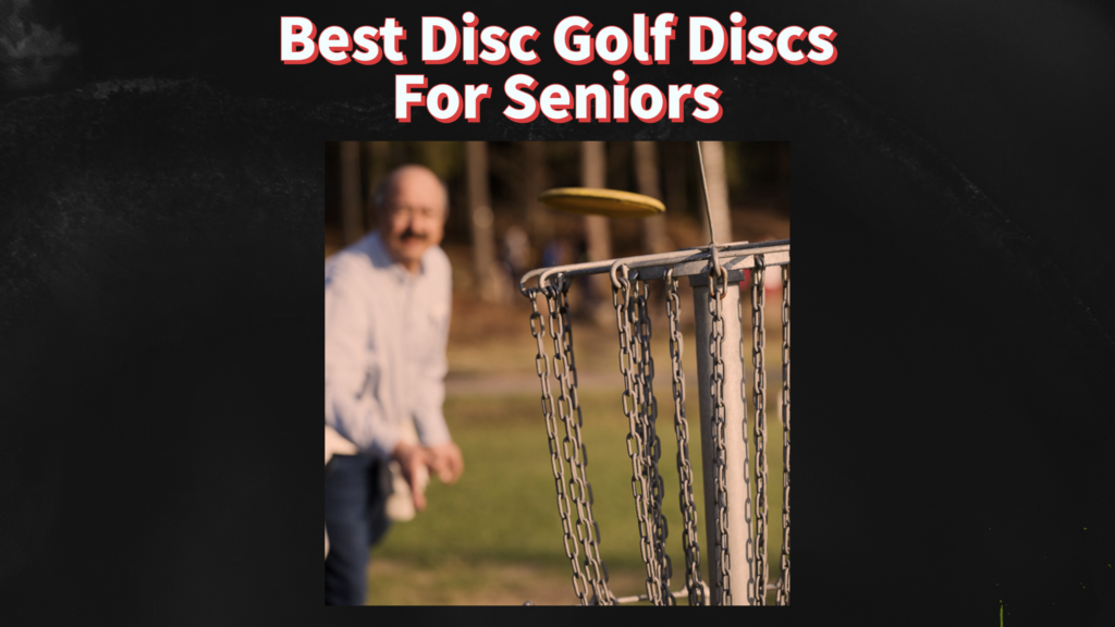 Best Disc Golf Discs For Seniors